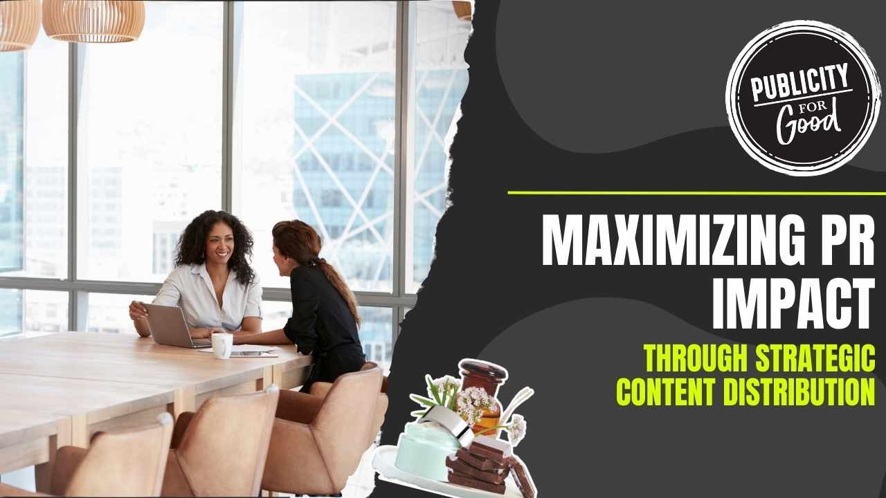 Maximizing PR Impact through Strategic Content Distribution Maximizing PR Impact through Strategic Content Distribution