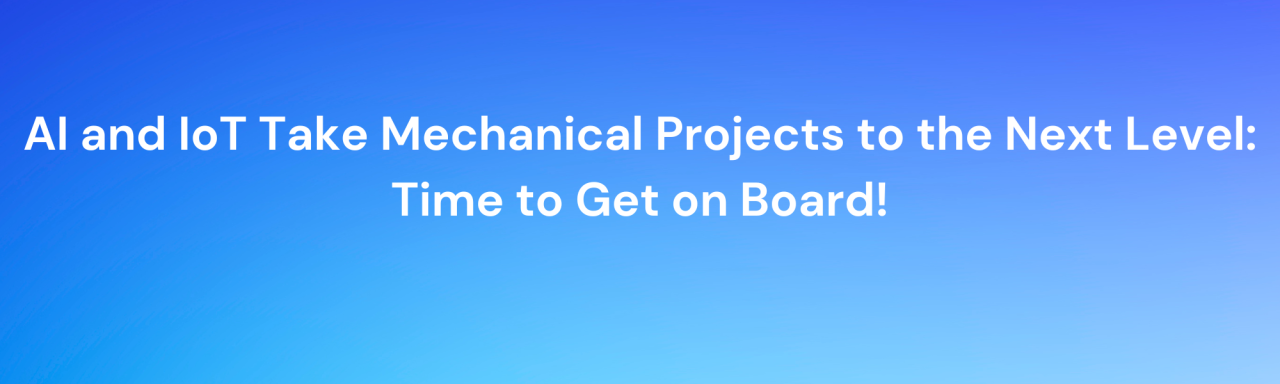Revolutionizing Mechanical Project Engineering: The Impact of AI and IoT Revolutionizing Mechanical Project Engineering: The Impact of AI and IoT