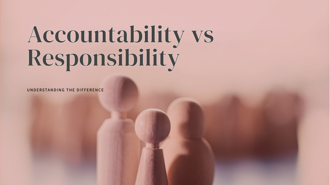 Accountability vs Responsibility Accountability vs Responsibility