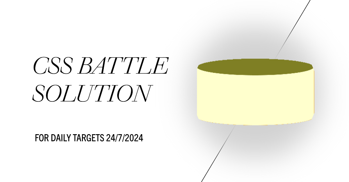 CSS battle solution for Daily Targets 24/7/2024 CSS battle solution for Daily Targets 24/7/2024