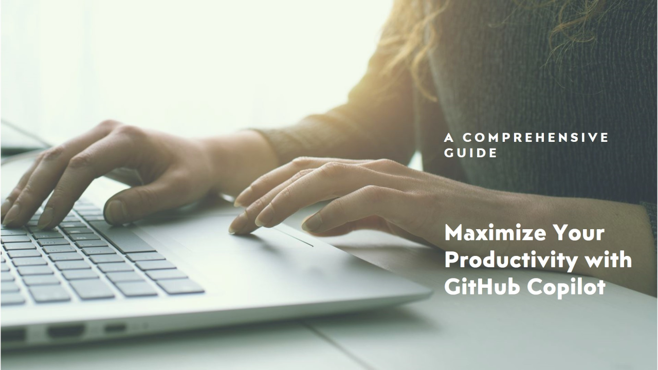 Maximizing Productivity with GitHub Copilot: A Comprehensive Guide Maximizing Productivity with GitHub Copilot: A Comprehensive Guide