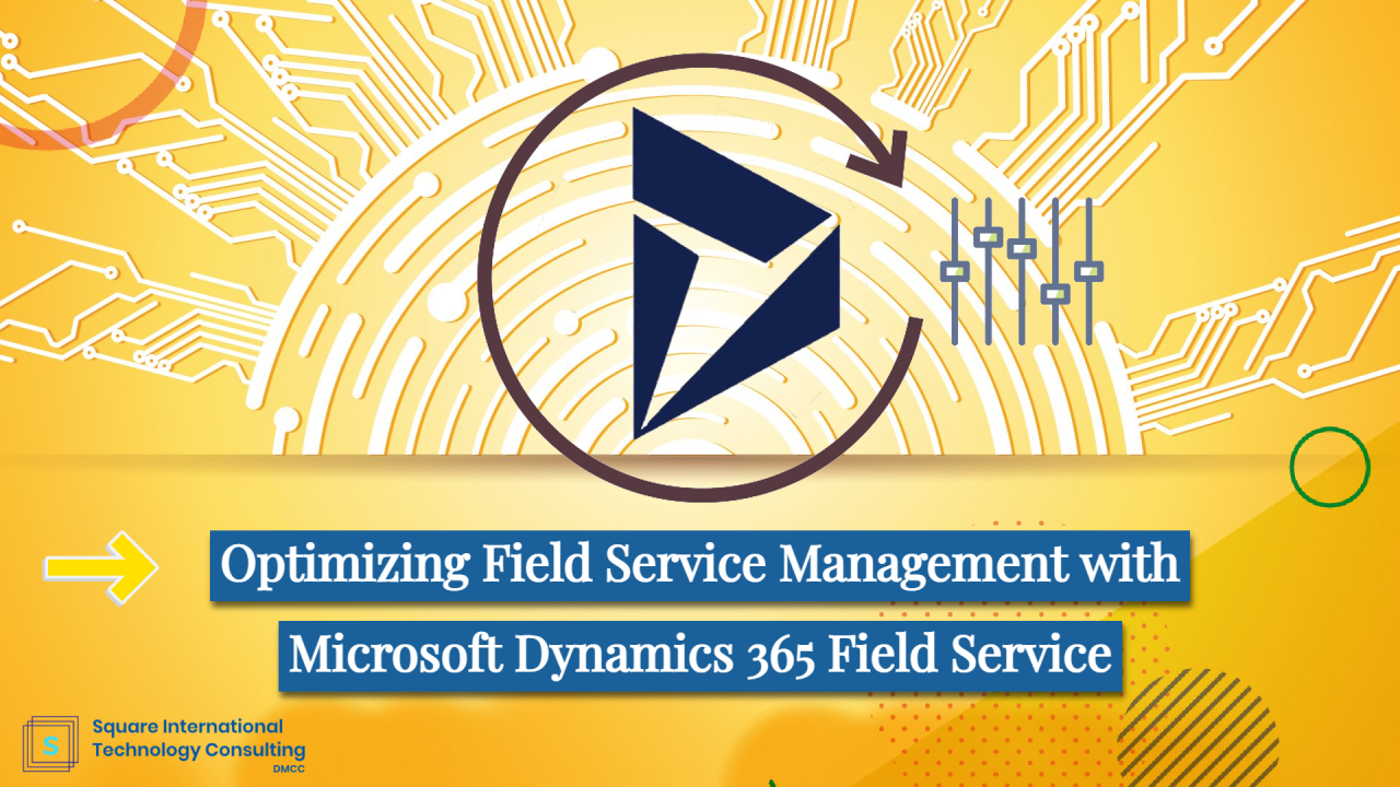 Microsoft Dynamics 365 Field Service|Optimize Your Operation Microsoft Dynamics 365 Field Service|Optimize Your Operation