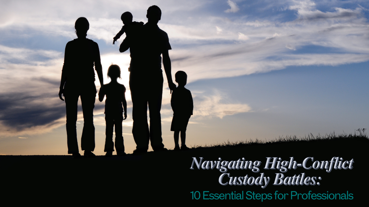 Navigating High-Conflict Custody Battles: 10 Essential Steps for ... Navigating High-Conflict Custody Battles: 10 Essential Steps for ...