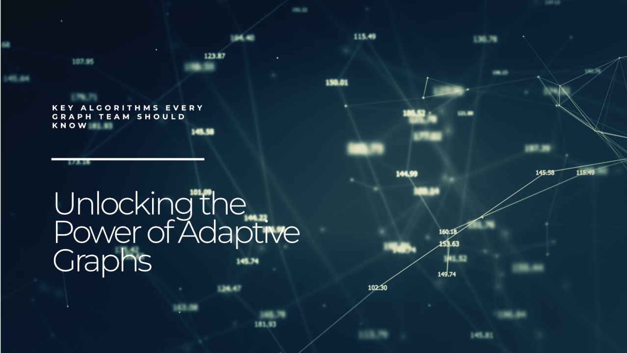Unlocking the Power of Adaptive Graphs: Key Algorithms Every Graph Team ... Unlocking the Power of Adaptive Graphs: Key Algorithms Every Graph Team ...