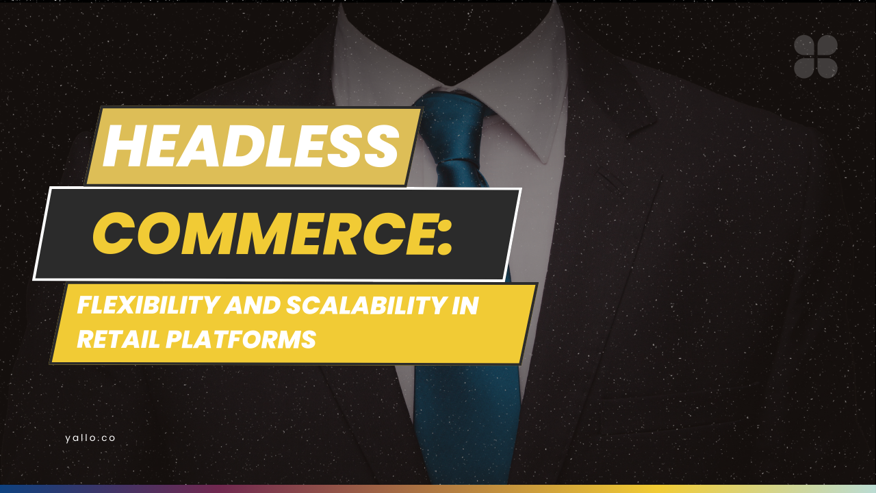 Headless Commerce: Flexibility and Scalability in Retail Platforms Headless Commerce: Flexibility and Scalability in Retail Platforms
