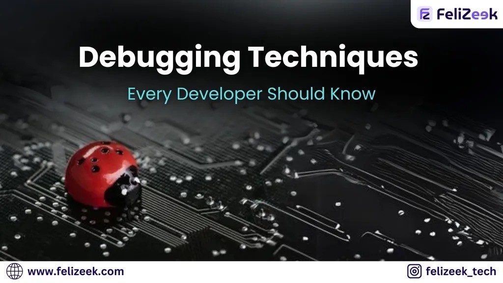 Debugging Techniques Every Developer Should Know Debugging Techniques Every Developer Should Know