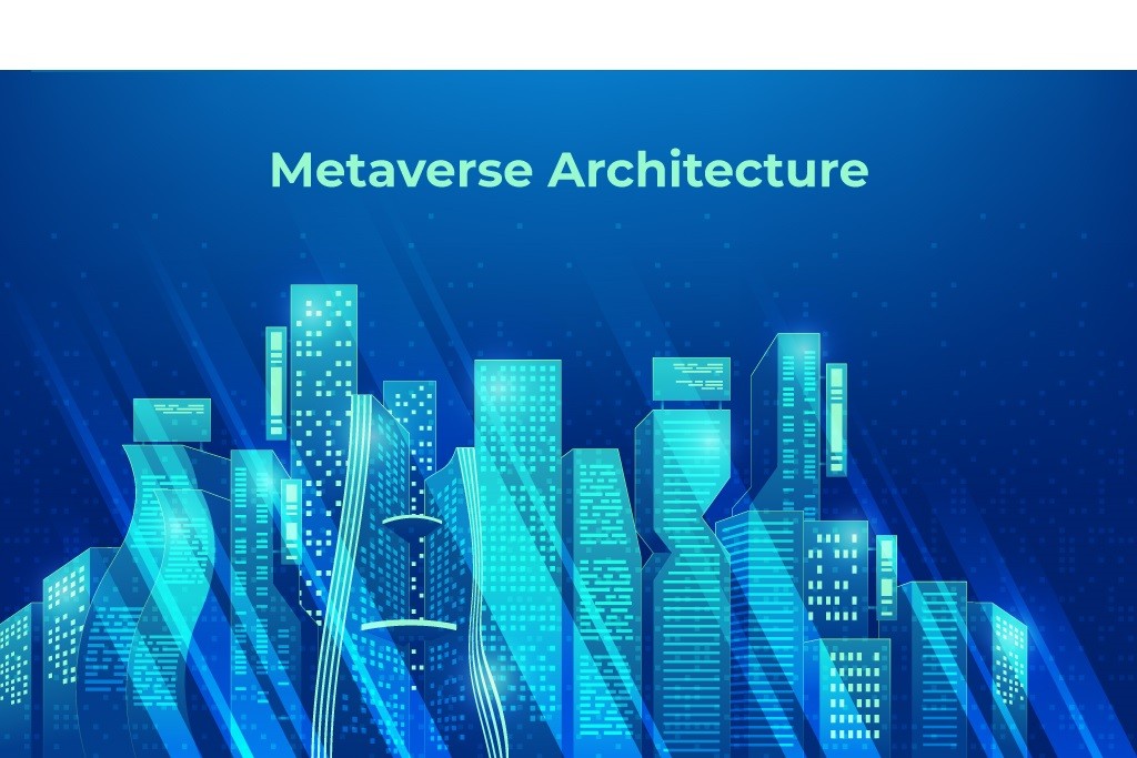 Metaverse Architecture — A Peek Into The Future Metaverse Architecture — A Peek Into The Future