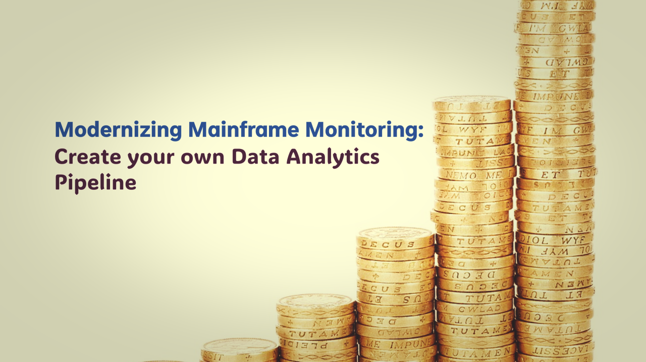 Modernizing Mainframe Monitoring: Create your own Data Analytics Pipeline Modernizing Mainframe Monitoring: Create your own Data Analytics Pipeline