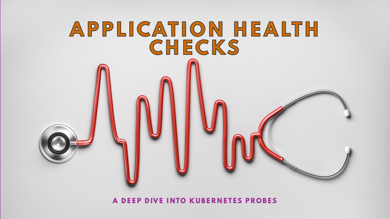 Kubernetes Probes: A Deep Dive into Application Health Checks Kubernetes Probes: A Deep Dive into Application Health Checks