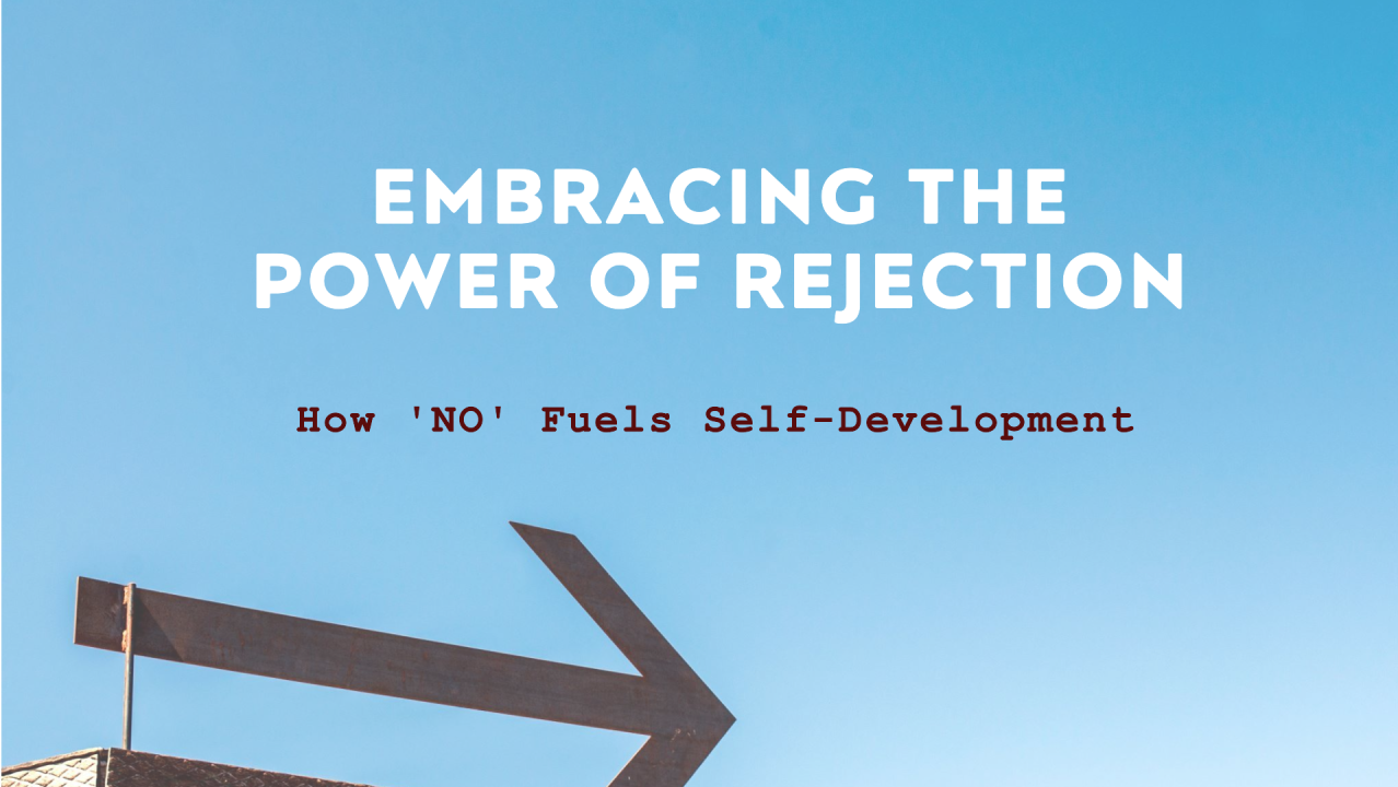 Embracing the Power of Rejection: How ‘NO' Fuels Self-Development Embracing the Power of Rejection: How ‘NO' Fuels Self-Development