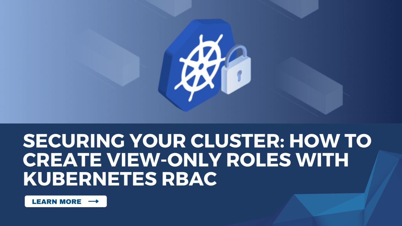 Securing Your Cluster: How to Create View-Only Roles with Kubernetes RBAC Securing Your Cluster: How to Create View-Only Roles with Kubernetes RBAC
