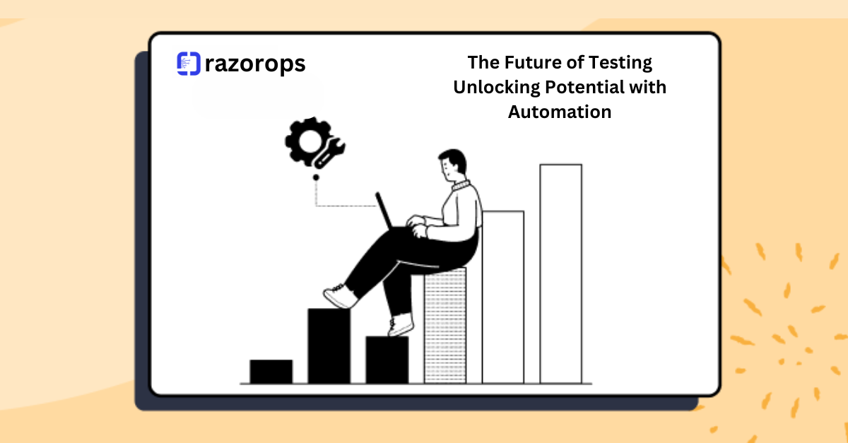 The Future of Testing Unlocking Potential with Automation The Future of Testing Unlocking Potential with Automation