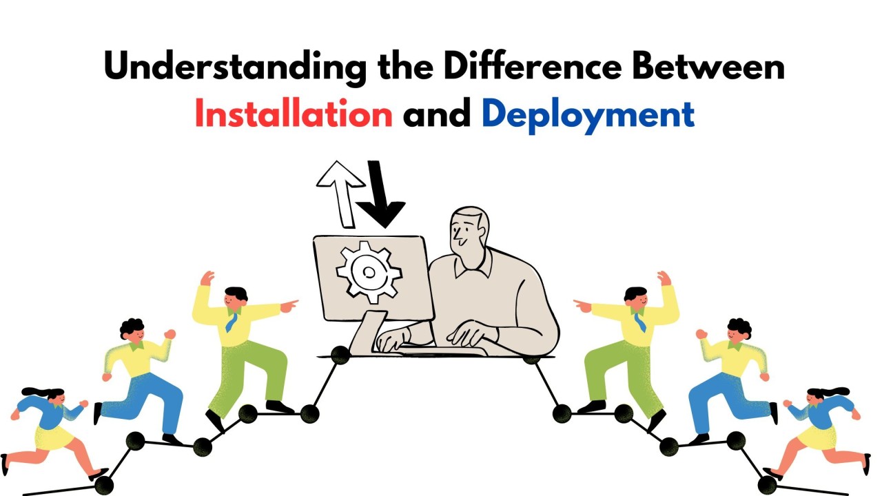 Understanding the Difference Between Installation and Deployment Understanding the Difference Between Installation and Deployment