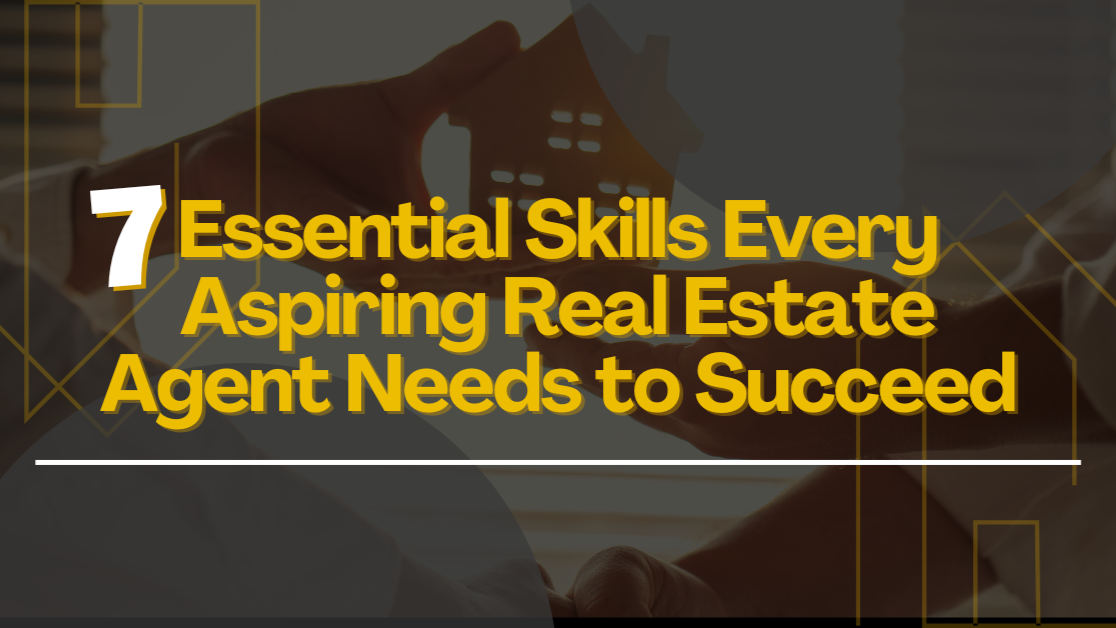 7 Essential Skills Every Aspiring Real Estate Agent Needs to Succeed 7 Essential Skills Every Aspiring Real Estate Agent Needs to Succeed
