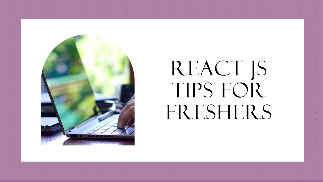 Breaking into React JS: Essential Tips for Freshers Breaking into React JS: Essential Tips for Freshers