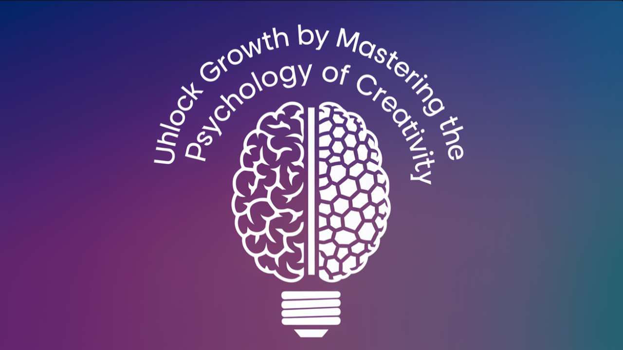 Unlocking Growth by Mastering the Psychology of Creativity Unlocking Growth by Mastering the Psychology of Creativity