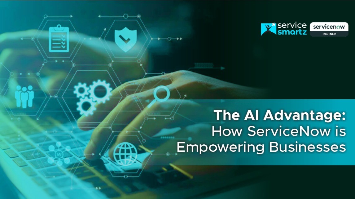 The AI Advantage: How ServiceNow is Empowering Businesses The AI Advantage: How ServiceNow is Empowering Businesses