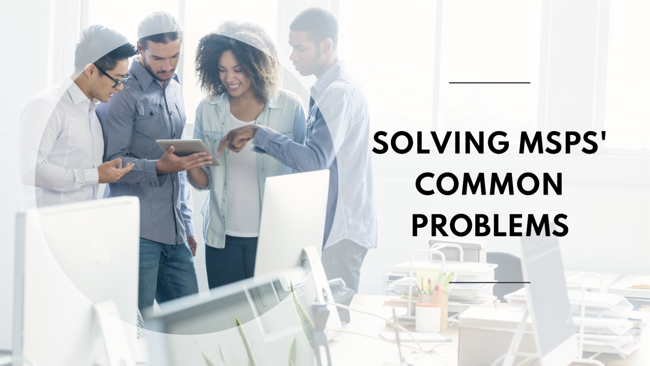 Tackling MSPs Most Common Problems Tackling MSPs Most Common Problems