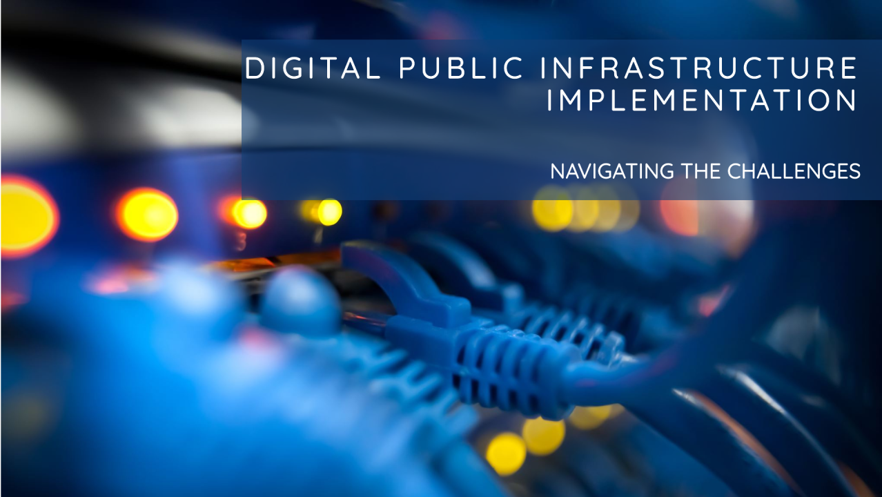 Navigating the Challenges of Digital Public Infrastructure Implementation Navigating the Challenges of Digital Public Infrastructure Implementation