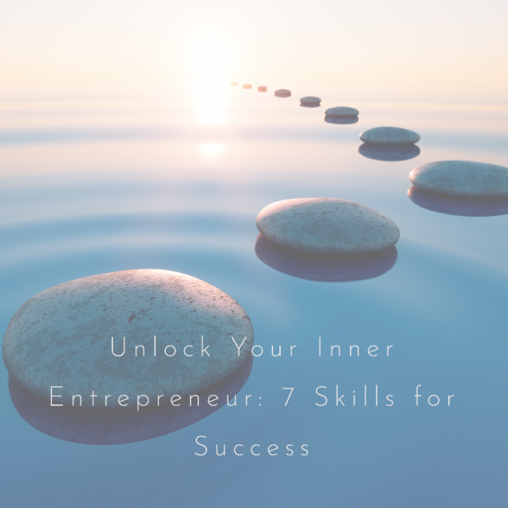 Unlock Your Inner Entrepreneur: 7 Skills for Success Unlock Your Inner Entrepreneur: 7 Skills for Success