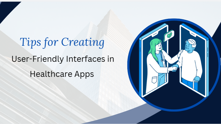 Tips for Creating User-Friendly Interfaces in Healthcare App Tips for Creating User-Friendly Interfaces in Healthcare App
