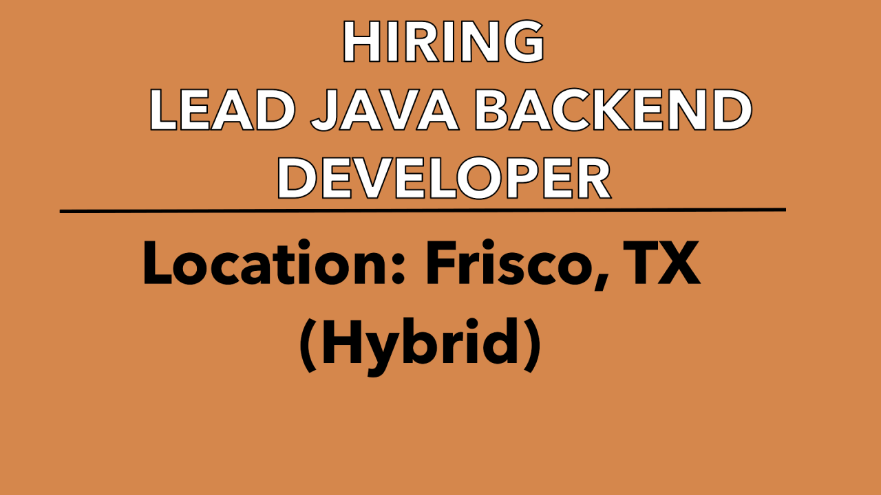 Lead JAVA Backend Developer Location: Frisco, TX (Hybrid) Lead JAVA Backend Developer Location: Frisco, TX (Hybrid)