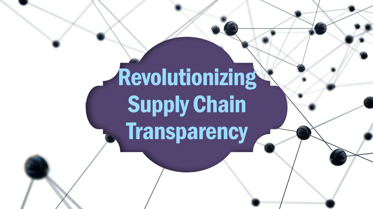 Revolutionizing Supply Chain Transparency with Blockchain Revolutionizing Supply Chain Transparency with Blockchain