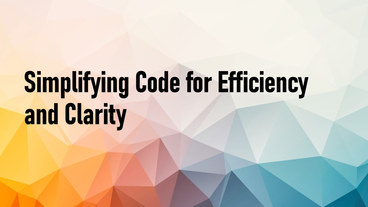 Simplifying Code for Efficiency and Clarity Simplifying Code for Efficiency and Clarity