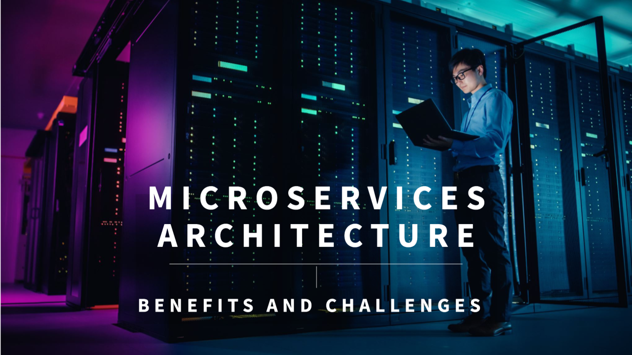 Microservices Architecture: Benefits and Challenges Microservices Architecture: Benefits and Challenges