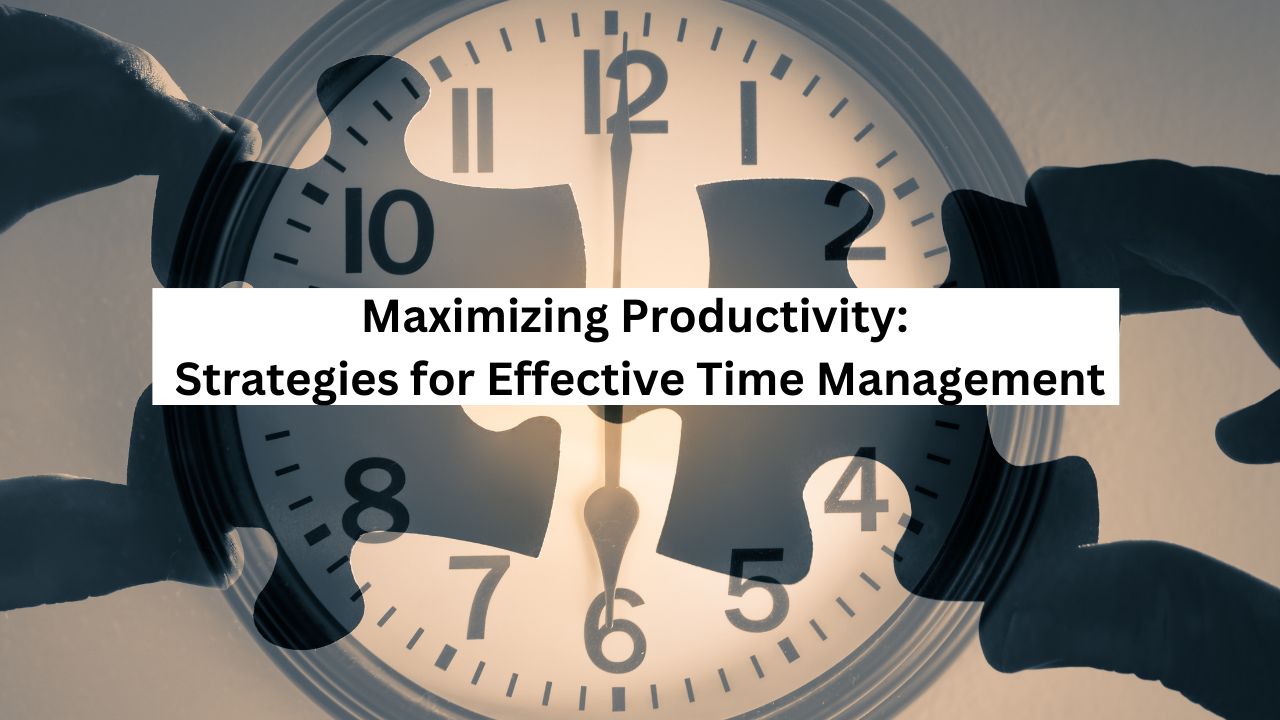 Maximizing Productivity: Strategies for Effective Time Management Maximizing Productivity: Strategies for Effective Time Management