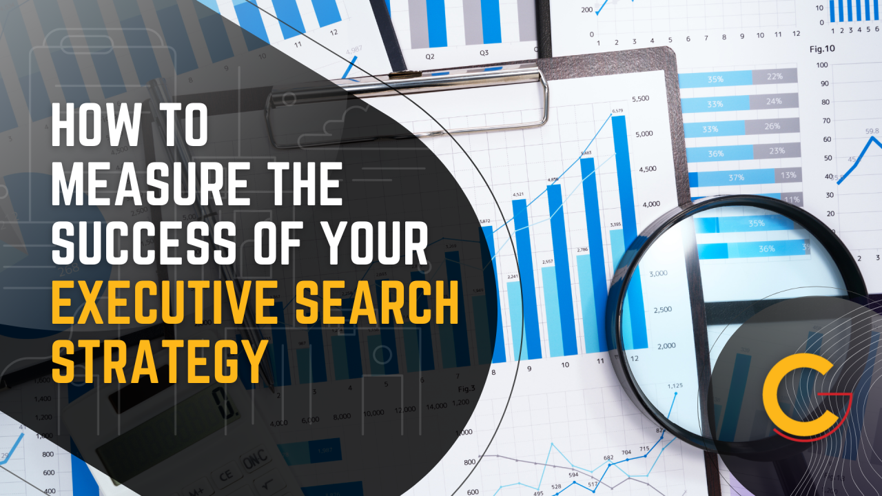 How to Measure the Success of Your Executive Search Strategy How to Measure the Success of Your Executive Search Strategy