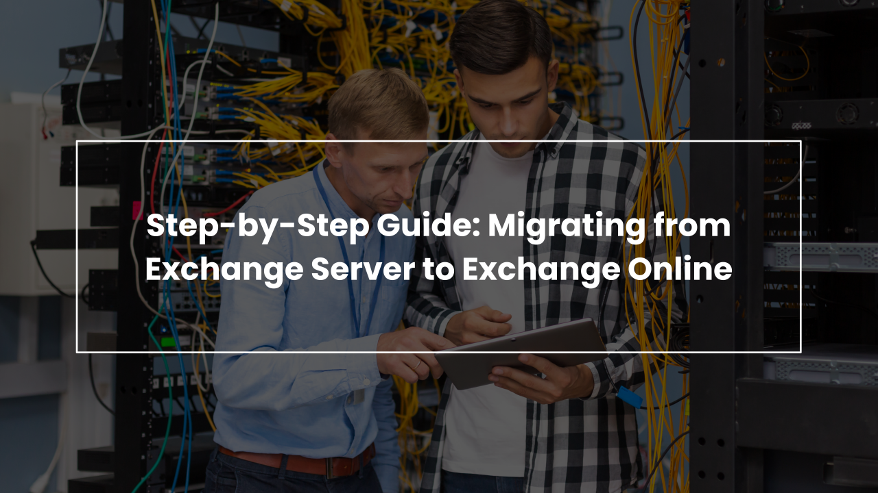 Step-by-Step Guide: Migrating from Exchange Server to Exchange Online Step-by-Step Guide: Migrating from Exchange Server to Exchange Online