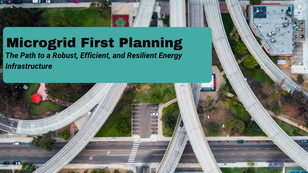 Microgrid First Planning: The Path to a Robust, Efficient, and ... Microgrid First Planning: The Path to a Robust, Efficient, and ...