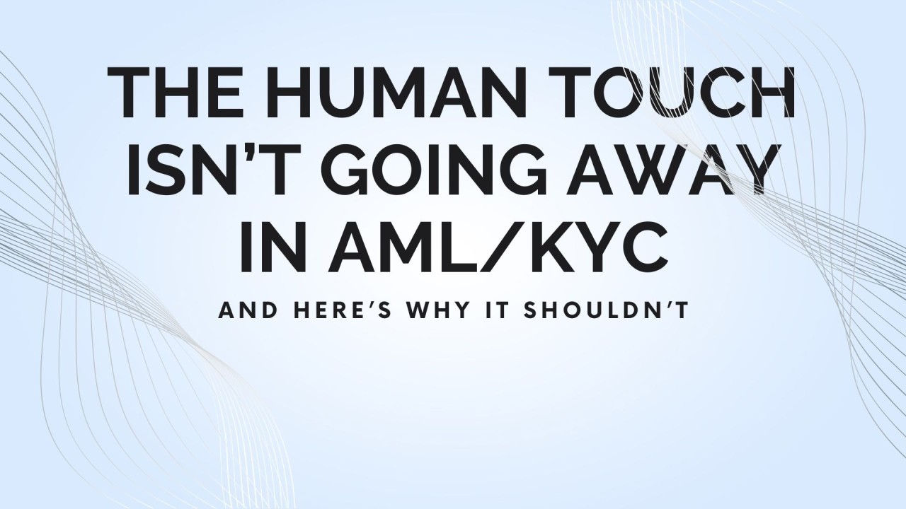 The Human Touch Isn’t Going Away in AML/KYC – And Here’s Why It Shouldn’t The Human Touch Isn’t Going Away in AML/KYC – And Here’s Why It Shouldn’t