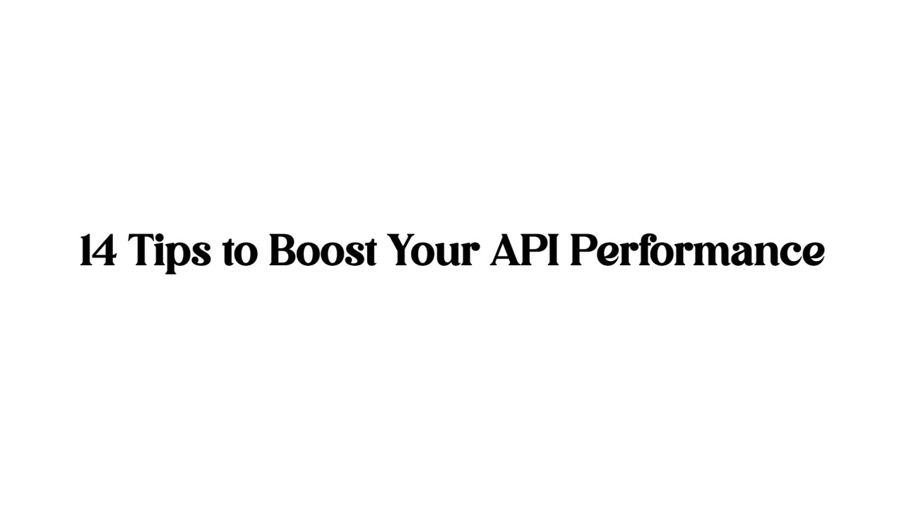 14 Tips to Boost Your API Performance 14 Tips to Boost Your API Performance