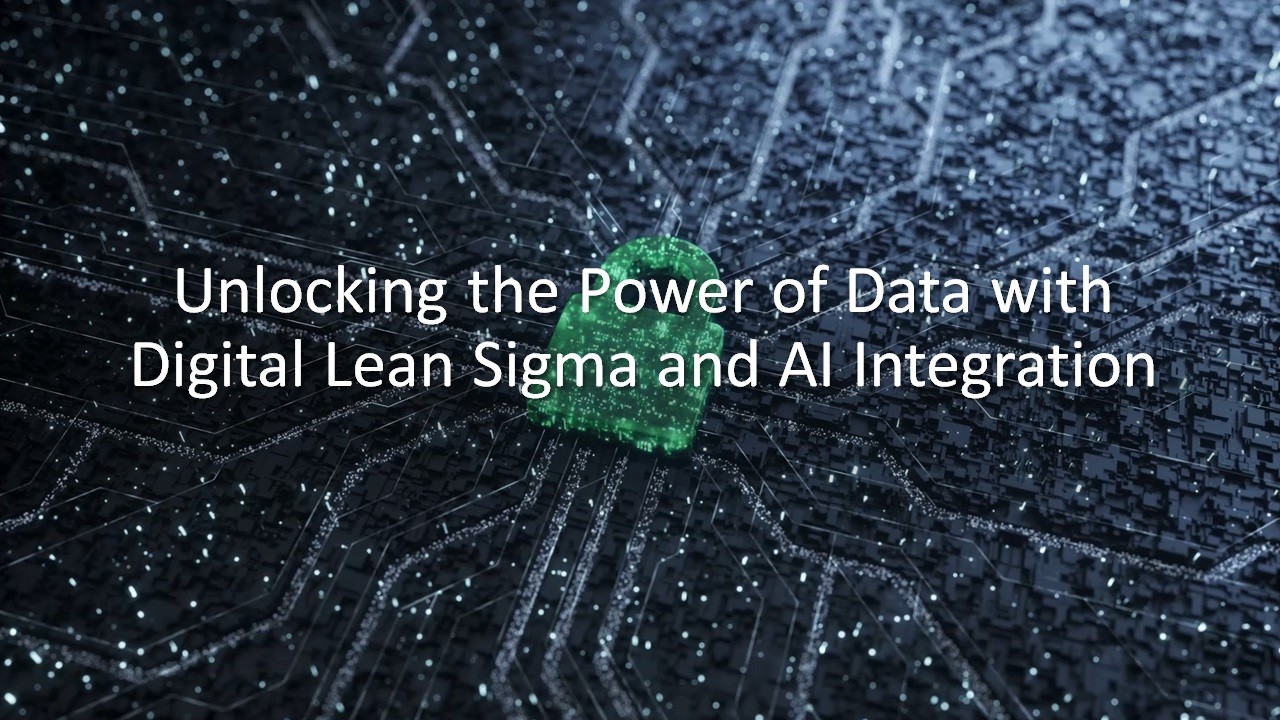 Unlocking the Power of Data with Digital Lean Sigma and AI Integration Unlocking the Power of Data with Digital Lean Sigma and AI Integration