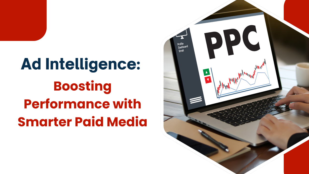 Ad Intelligence: Boosting Performance with Smarter Paid Media Ad Intelligence: Boosting Performance with Smarter Paid Media