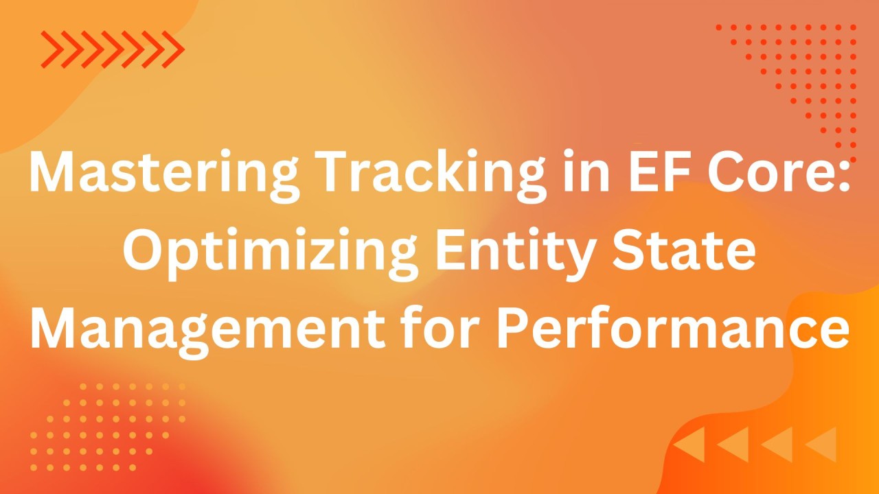 Mastering Tracking in EF Core: Optimizing Entity State Management for ... Mastering Tracking in EF Core: Optimizing Entity State Management for ...