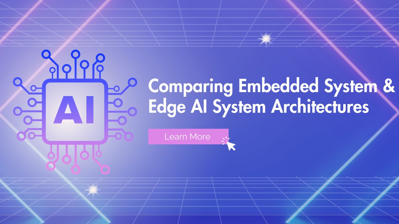 Comparing Embedded System and Edge AI system Architectures - Part 1 Comparing Embedded System and Edge AI system Architectures - Part 1