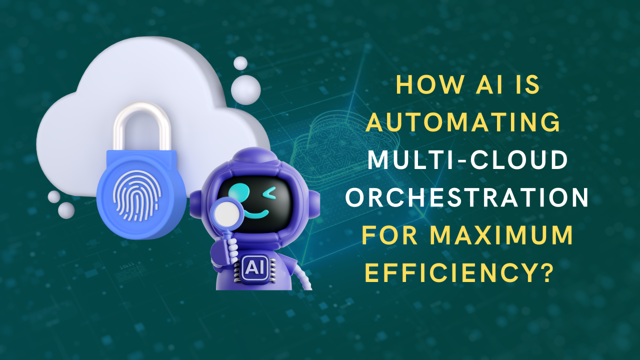 How AI is Automating Multi-Cloud Orchestration for Maximum Efficiency? How AI is Automating Multi-Cloud Orchestration for Maximum Efficiency?