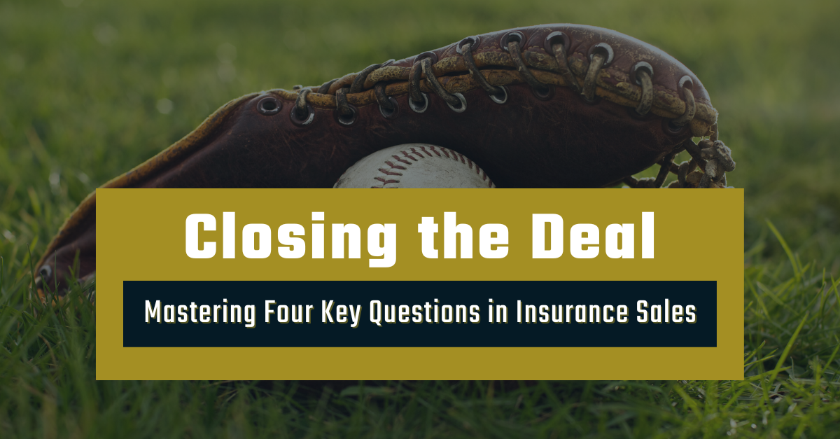 Closing the Deal: Mastering Four Key Questions in Insurance Sales Closing the Deal: Mastering Four Key Questions in Insurance Sales