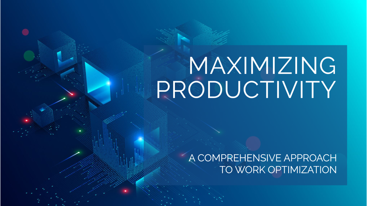 Maximizing Productivity: A Comprehensive Approach to Work Optimization Maximizing Productivity: A Comprehensive Approach to Work Optimization