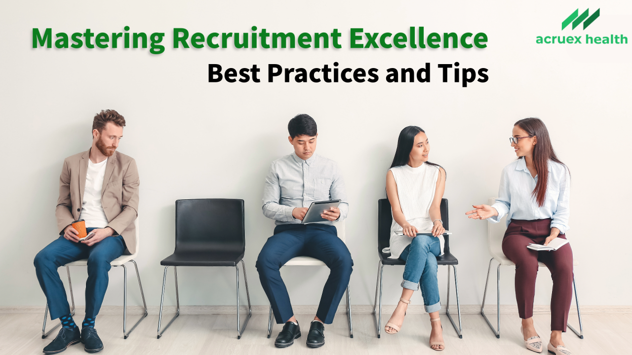 Mastering Recruitment Excellence: Acruex Health's Best Practices and Tips Mastering Recruitment Excellence: Acruex Health's Best Practices and Tips