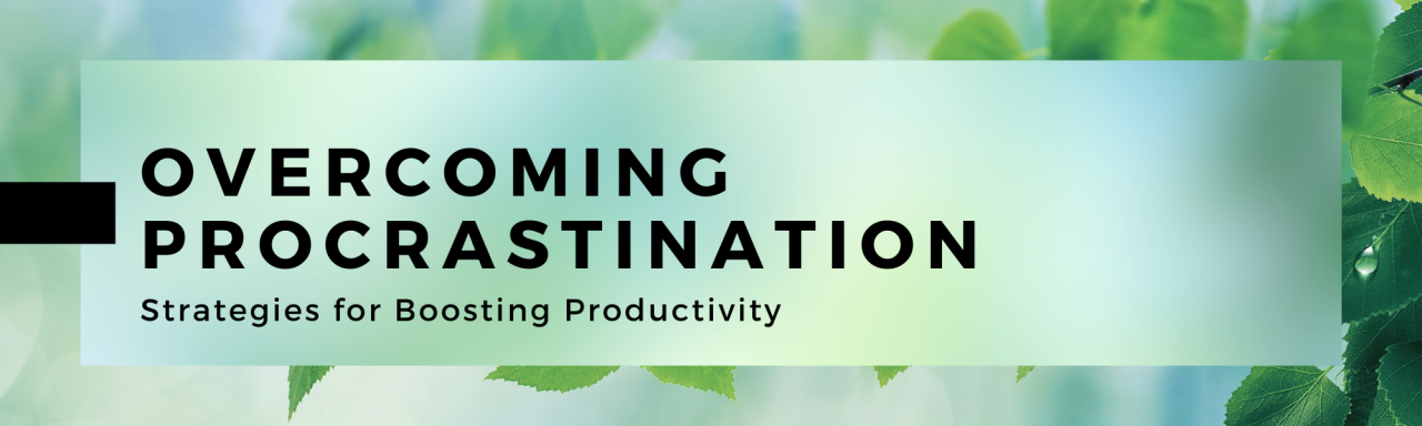 Overcoming Procrastination: Strategies for Boosting Productivity Overcoming Procrastination: Strategies for Boosting Productivity