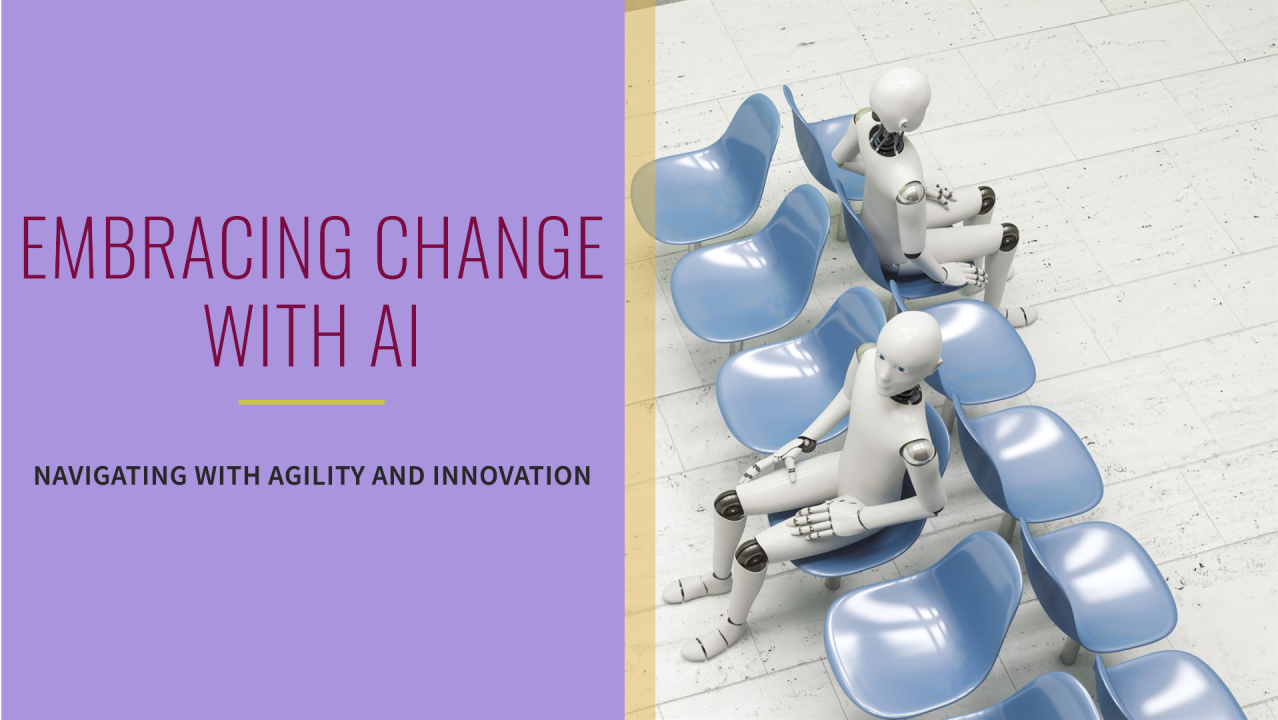Navigating Change with AI, Agility, and Innovation Navigating Change with AI, Agility, and Innovation