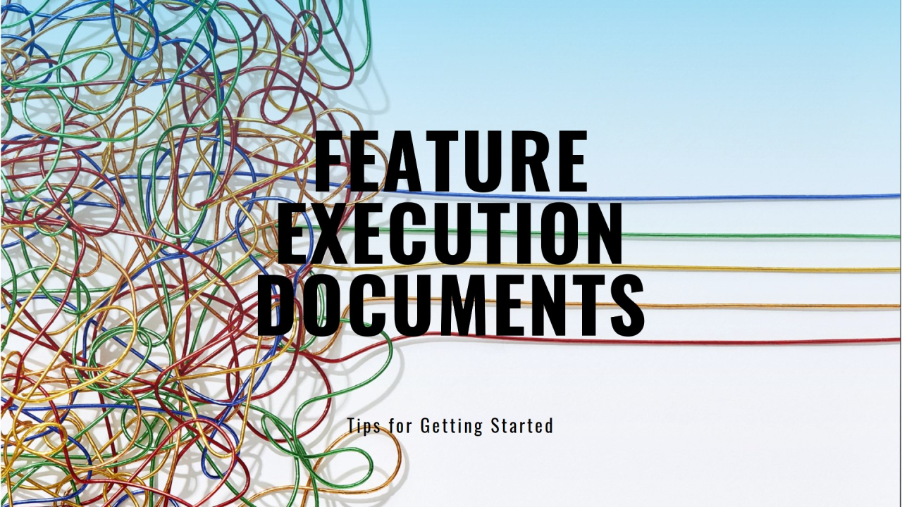 Getting started with writing feature execution documents Getting started with writing feature execution documents