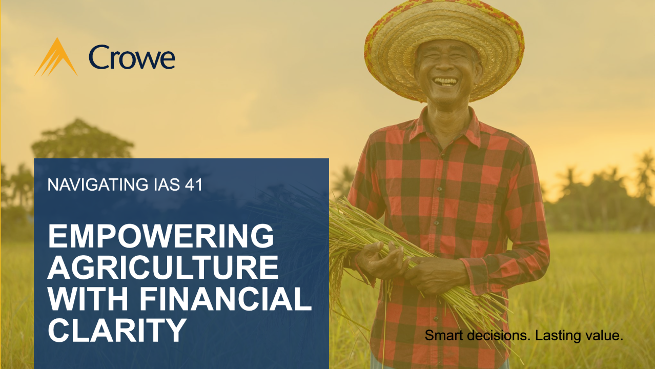 How Crowe Can Help Businesses Navigate IAS 41 - Agriculture How Crowe Can Help Businesses Navigate IAS 41 - Agriculture