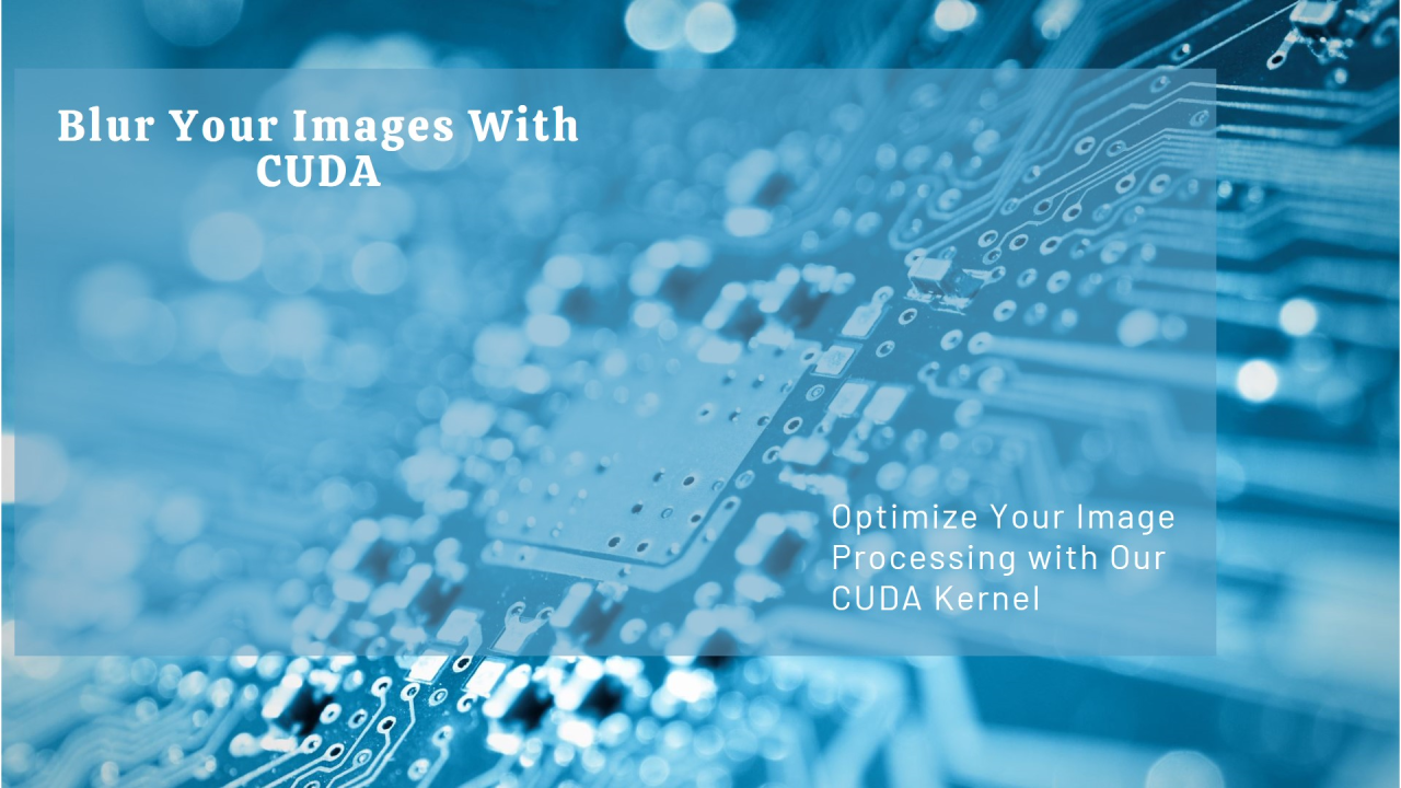 Programming GPUs – Part 5: CUDA Kernel for Image Blurring Programming GPUs – Part 5: CUDA Kernel for Image Blurring