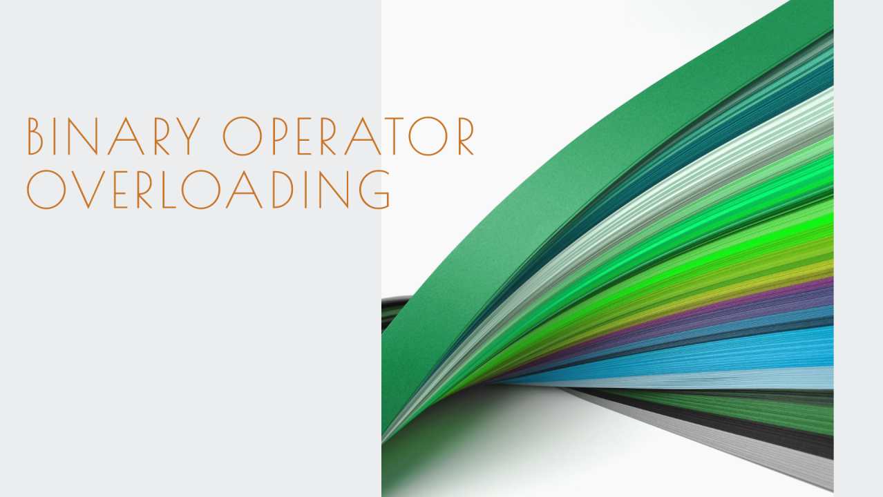 First Principles of C++: Binary Operator Overloading First Principles of C++: Binary Operator Overloading
