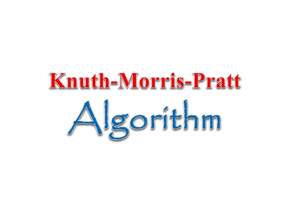 Knuth-Morris-Pratt (KMP) Algorithm Knuth-Morris-Pratt (KMP) Algorithm